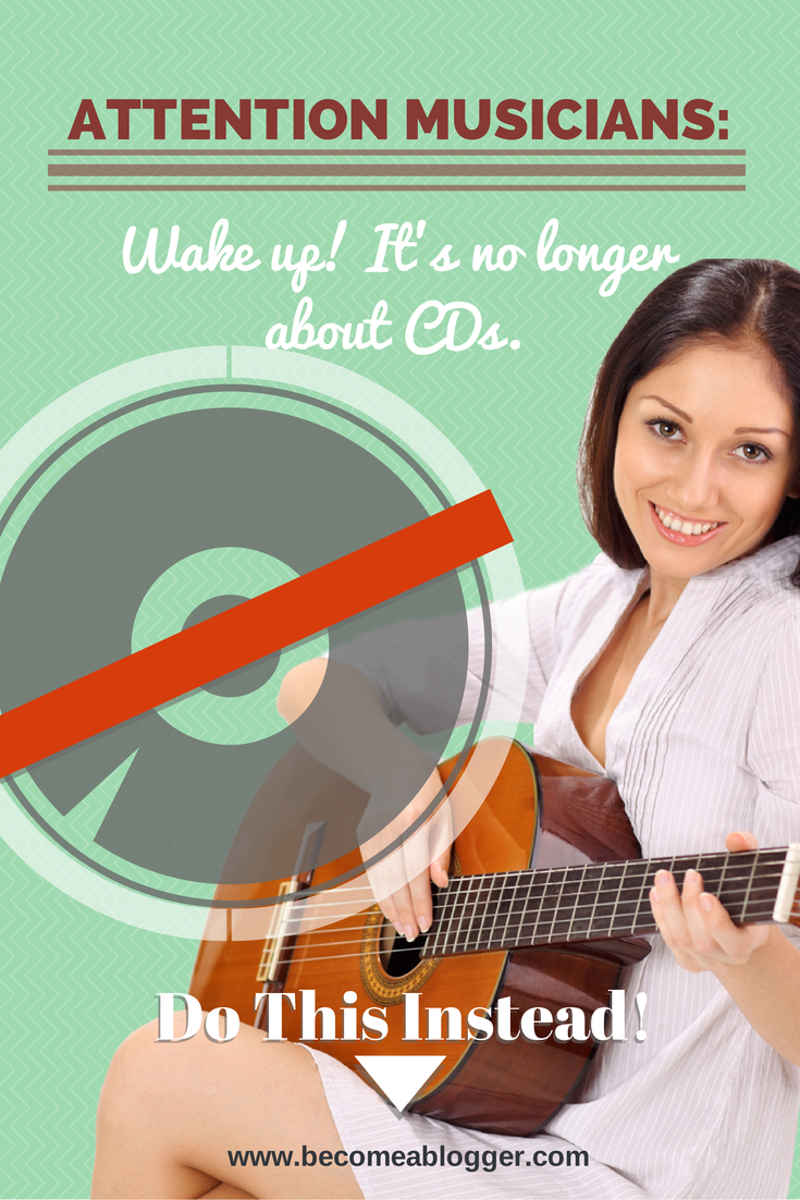 ATTENTION MUSICIANS: Wake up! It’s no longer about CDs. Do This Instead ...