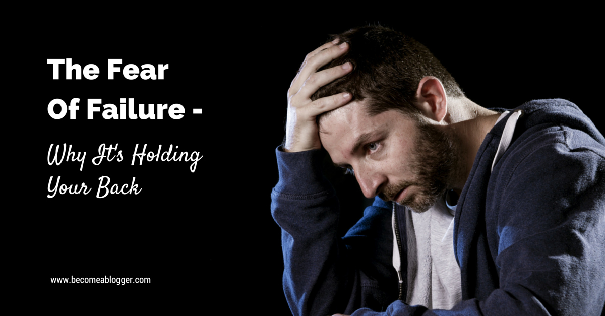 The Fear Of Failure - Why It's Holding Your Back