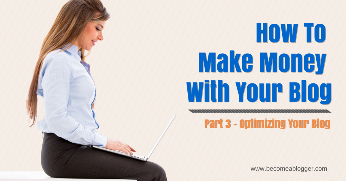 How To Make Money With A Blog Part 3 - Optimizing Your Blog - Leslie Samuel