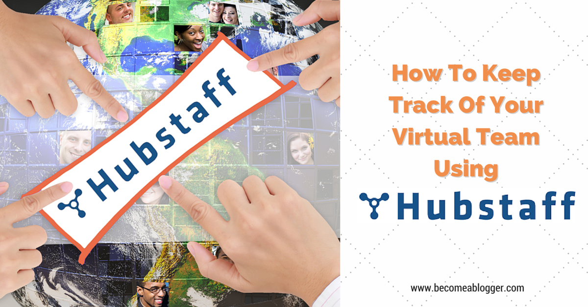 How To Keep Track Of Your Virtual Team Using Hubstaff