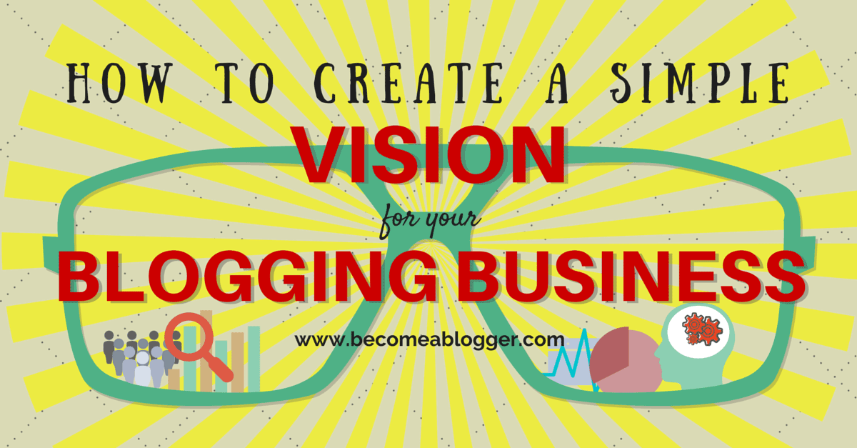 How to Create a Simple Vision for Your Blogging Business