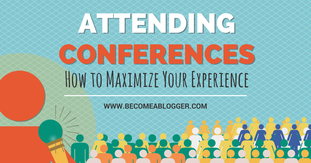 Attending Conferences: How to Maximize Your Experience
