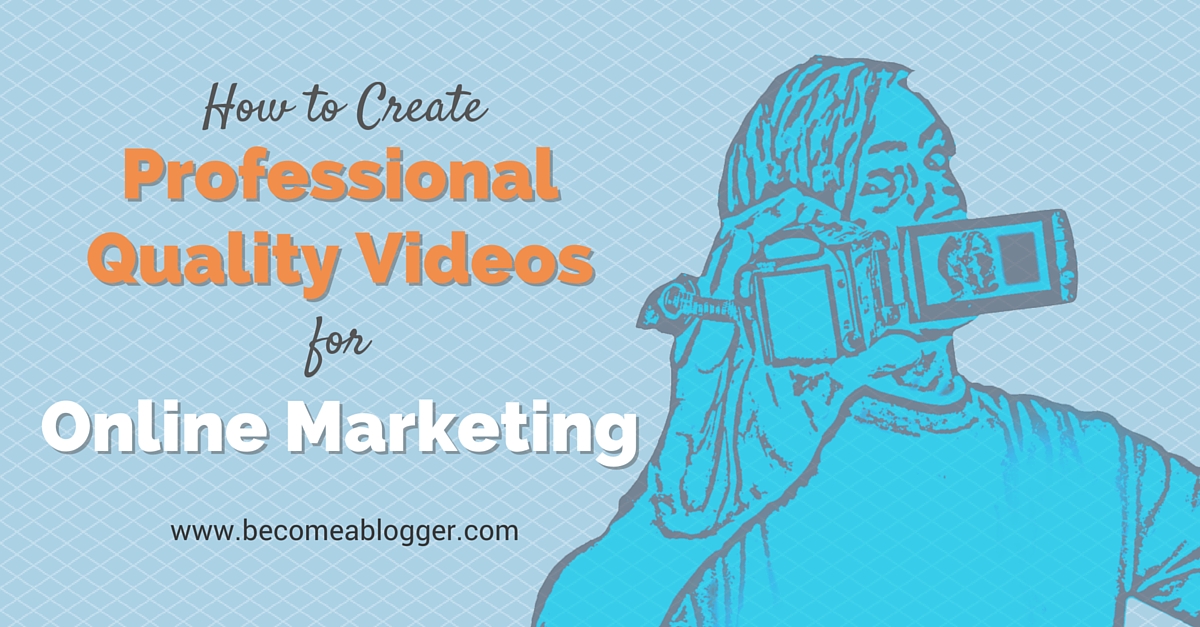 How to Create Professional Videos for You Blog